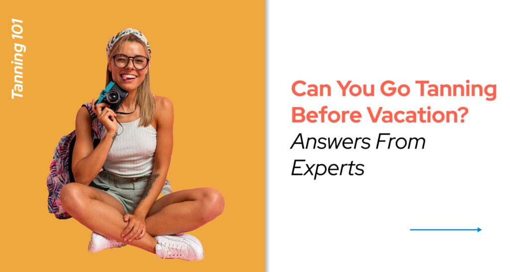 Can You Go Tanning Before Vacation? - Answers from Experts